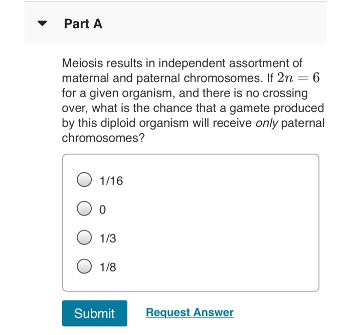 Solved Part A Meiosis results in independent assortment of | Chegg.com