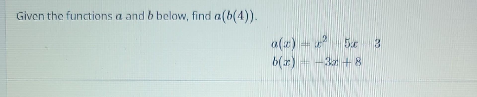 Solved Given the functions a and b below, find a(b(4)). | Chegg.com