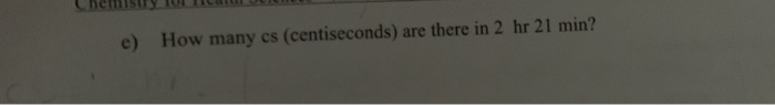 Solved Chemistry e) How many cs (centiseconds) are there in | Chegg.com