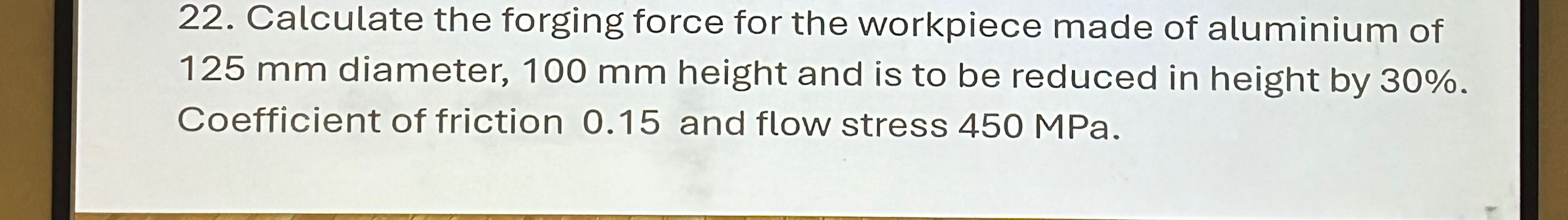 Solved Calculate the forging force for the workpiece made of | Chegg.com