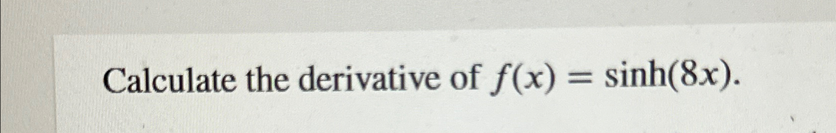 Solved Calculate the derivative of f(x)=sinh(8x) | Chegg.com