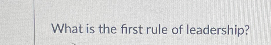 Solved What is the first rule of leadership? | Chegg.com