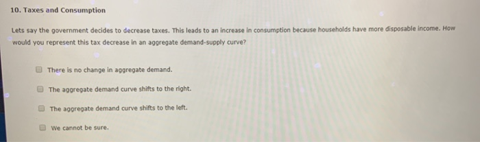 Solved 10. Taxes and Consumption Lets say the government | Chegg.com