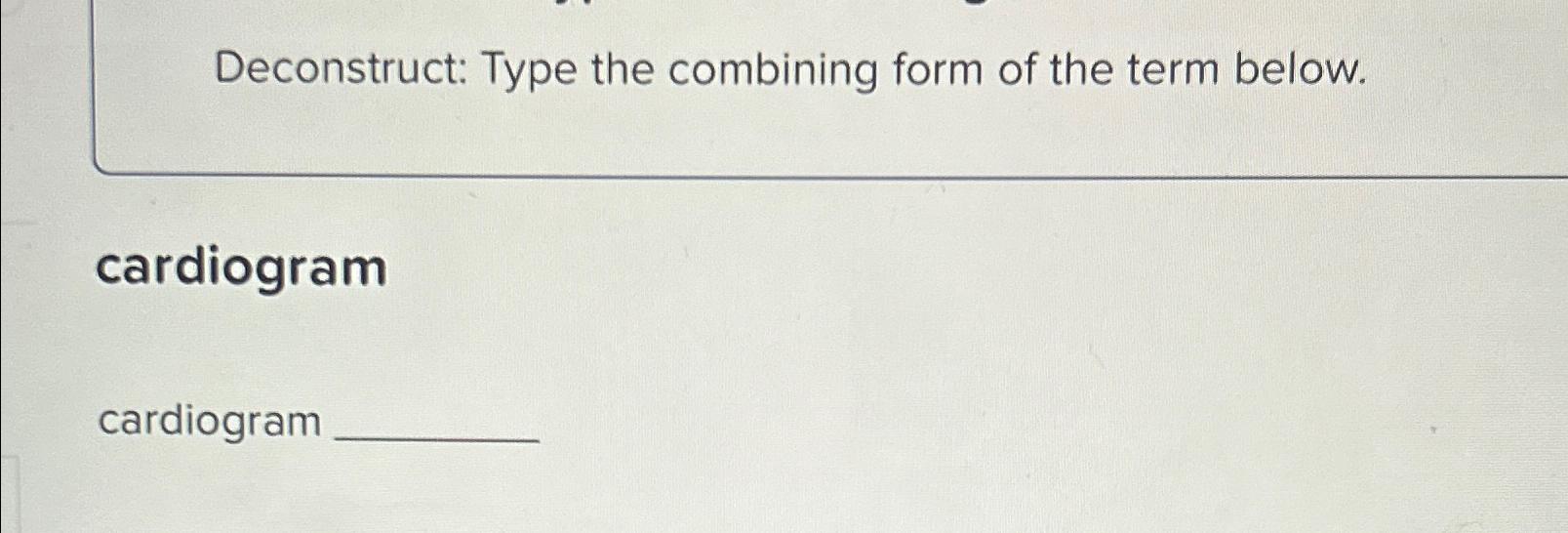 Solved Deconstruct: Type the combining form of the term | Chegg.com