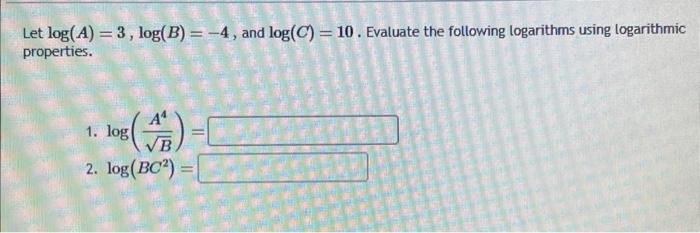 Solved Let log(A)=3,log(B)=−4, and log(C)=10. Evaluate the | Chegg.com