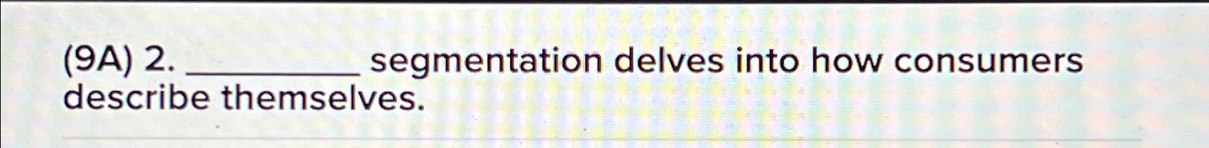 Solved (9A) 2. ﻿segmentation delves into how consumers | Chegg.com
