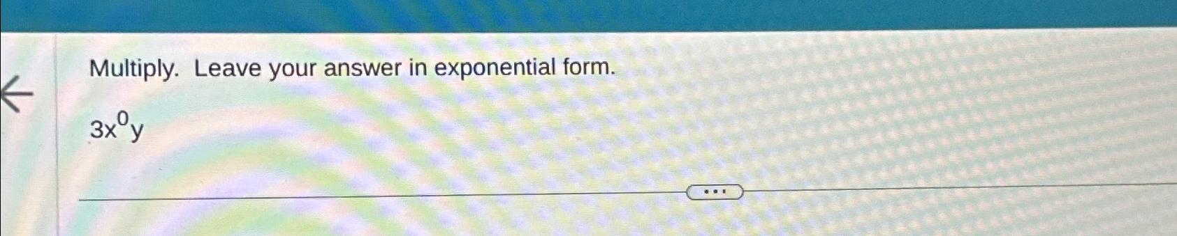 Solved Multiply. Leave your answer in exponential form.3x0y | Chegg.com