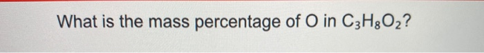 Solved What is the mass percentage of O in C3H2O2? | Chegg.com