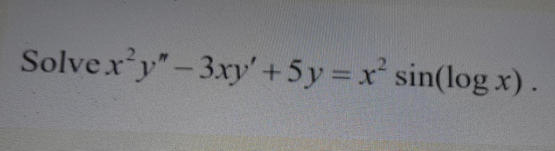 Solved Solve r’y" – 3xy' + 5y = r’ sin(log x). | Chegg.com