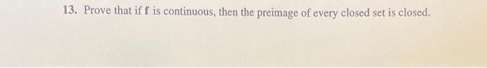Solved 13. Prove that if f is continuous, then the preimage | Chegg.com