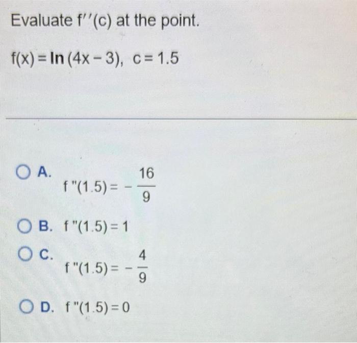 Solved Evaluate f′′(c) at the point. f(x)=ln(4x−3),c=1.5 A. | Chegg.com