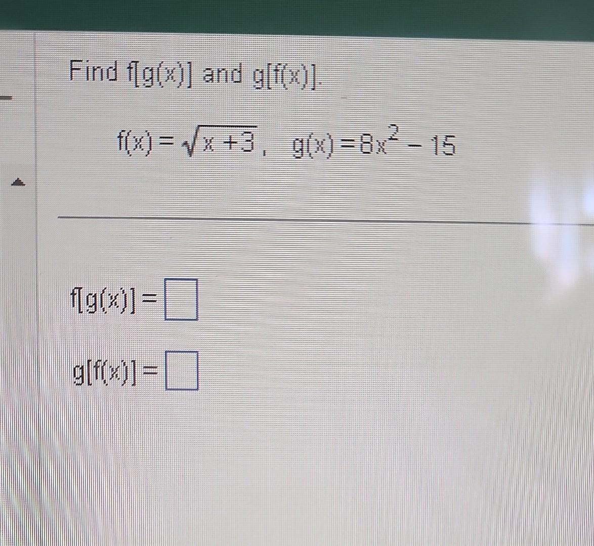 Solved Find [g(x)] and g[f(x)] f(x)=x+3,g(x)=8x2−15 f[g(x)]= | Chegg.com