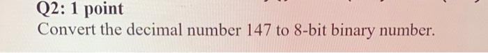 Solved Q2: 1 point Convert the decimal number 147 to 8-bit | Chegg.com