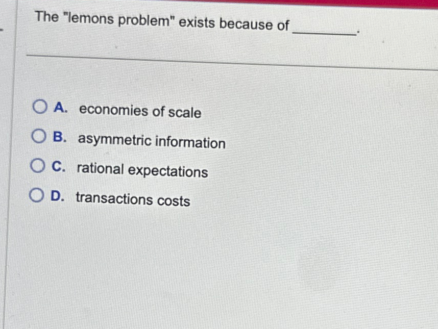 Solved The "lemons problem" exists because ofA. ﻿economies | Chegg.com