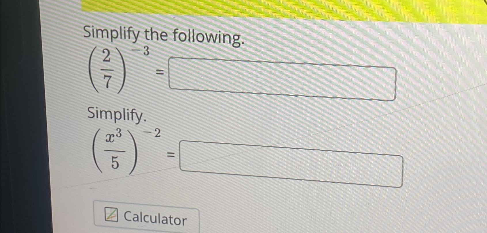 Solved Simplify the following.(27)-3=Simplify.(x35)-2= | Chegg.com