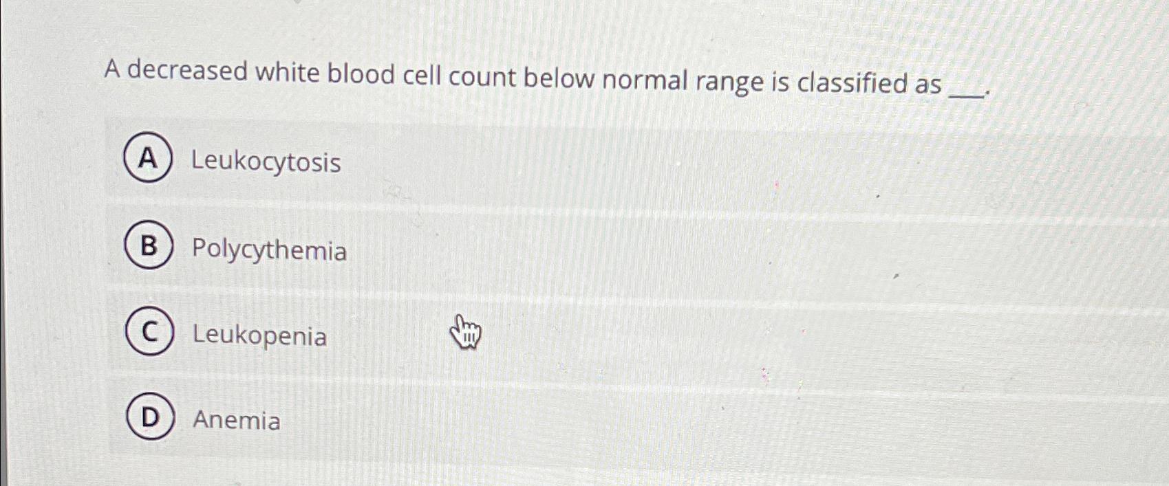 Solved A decreased white blood cell count below normal range | Chegg.com