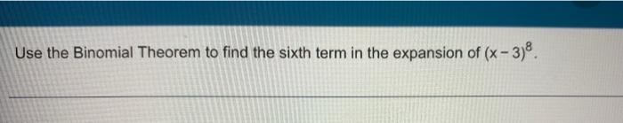 Solved Use the Binomial Theorem to find the sixth term in | Chegg.com