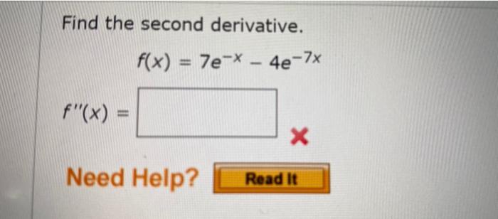 Solved Find the second derivative. f(x) = 7e-x - 4e-7x f"(x) | Chegg.com