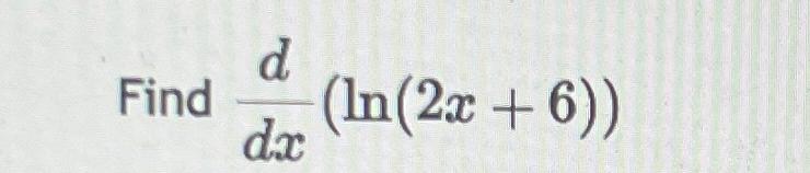 Solved Find ddx(ln(2x+6)) | Chegg.com