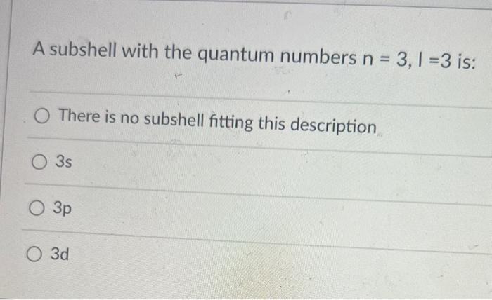 Solved A subshell with the quantum numbers n=3,I=3 is: There | Chegg.com