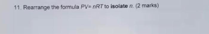 Solved 11. Rearrange the formula PV= nRT to isolate n. (2 | Chegg.com