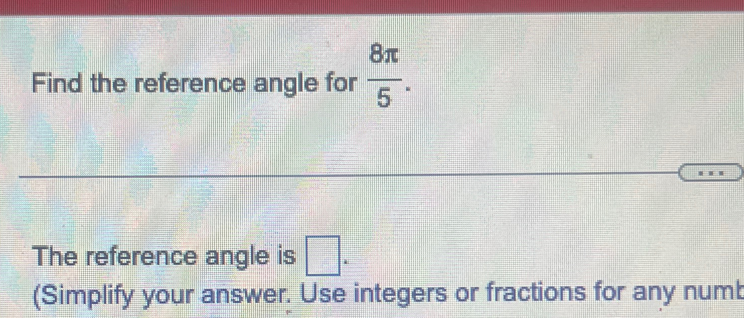 Solved Find the reference angle for 8π5.The reference angle | Chegg.com