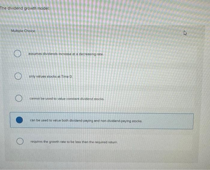 Solved The dividend growth model: Multiple Choice assumes | Chegg.com