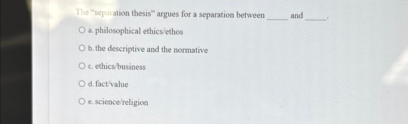 Solved The "separation thesis" argues for a separation | Chegg.com
