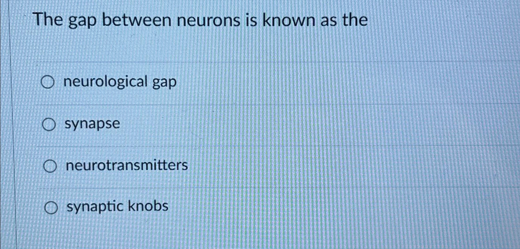 Solved The gap between neurons is known as theneurological | Chegg.com