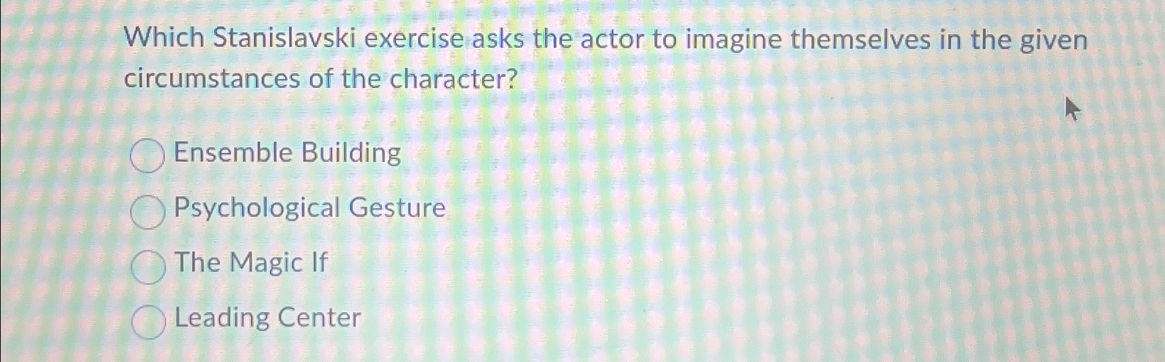Solved Which Stanislavski exercise asks the actor to imagine | Chegg.com Solved Which Stanislavski exercise asks the actor to imagine | Chegg.com
