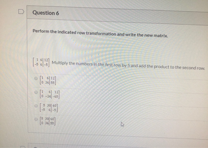 Solved Question 6 Perform the indicated row transformation | Chegg.com