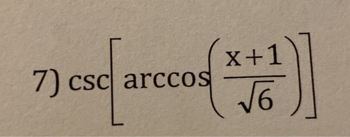 Solved 7) csc[arccos(6x+1)] | Chegg.com