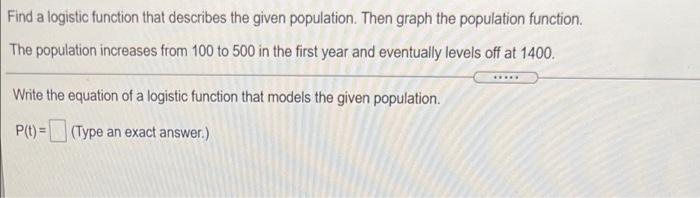 Solved Find a logistic function that describes the given | Chegg.com