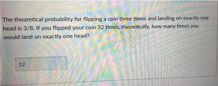 Solved The theoretical probability for flipping a coin three | Chegg.com