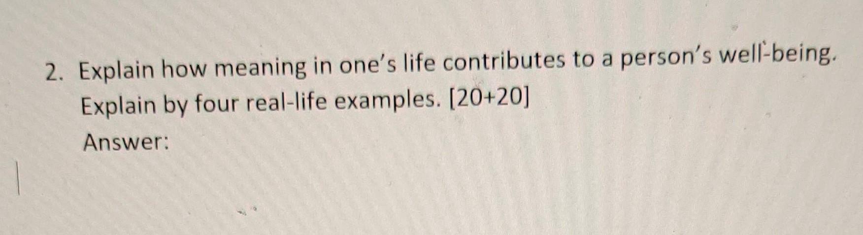 Solved 2. Explain how meaning in one's life contributes to a | Chegg.com