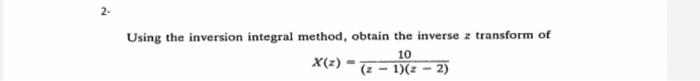 Solved 2- Using the inversion integral method, obtain the | Chegg.com