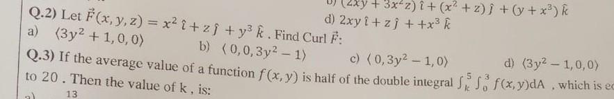 Solved Q.2) Let F(x,y,z)=x2 ^+z ^+y3k^ d) 2xy ^+z ^++x3k^ a) | Chegg.com