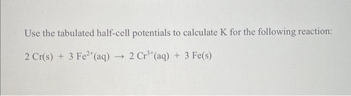 Solved Use the tabulated half-cell potentials to calculate K | Chegg.com
