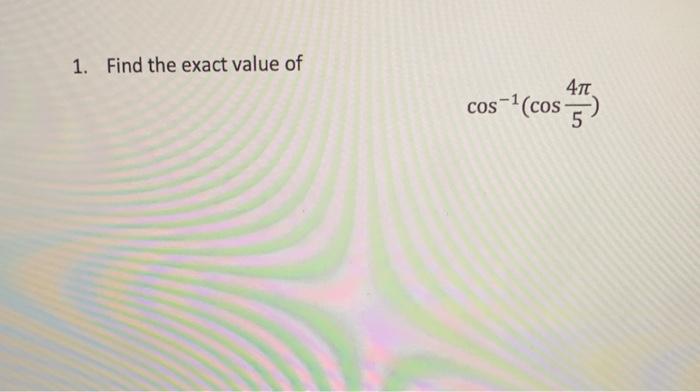 Solved 1. Find the exact value of cos−1(cos54π) | Chegg.com