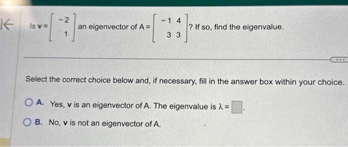 Solved Is v=[−21] an eigenvector of A=[−1343] ? If so, find | Chegg.com