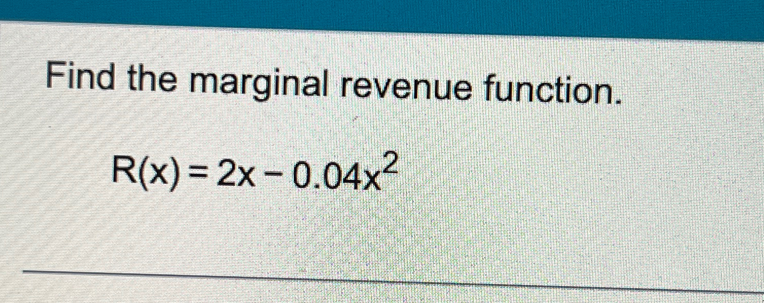 Solved Find the marginal revenue function.R(x)=2x-0.04x2 | Chegg.com
