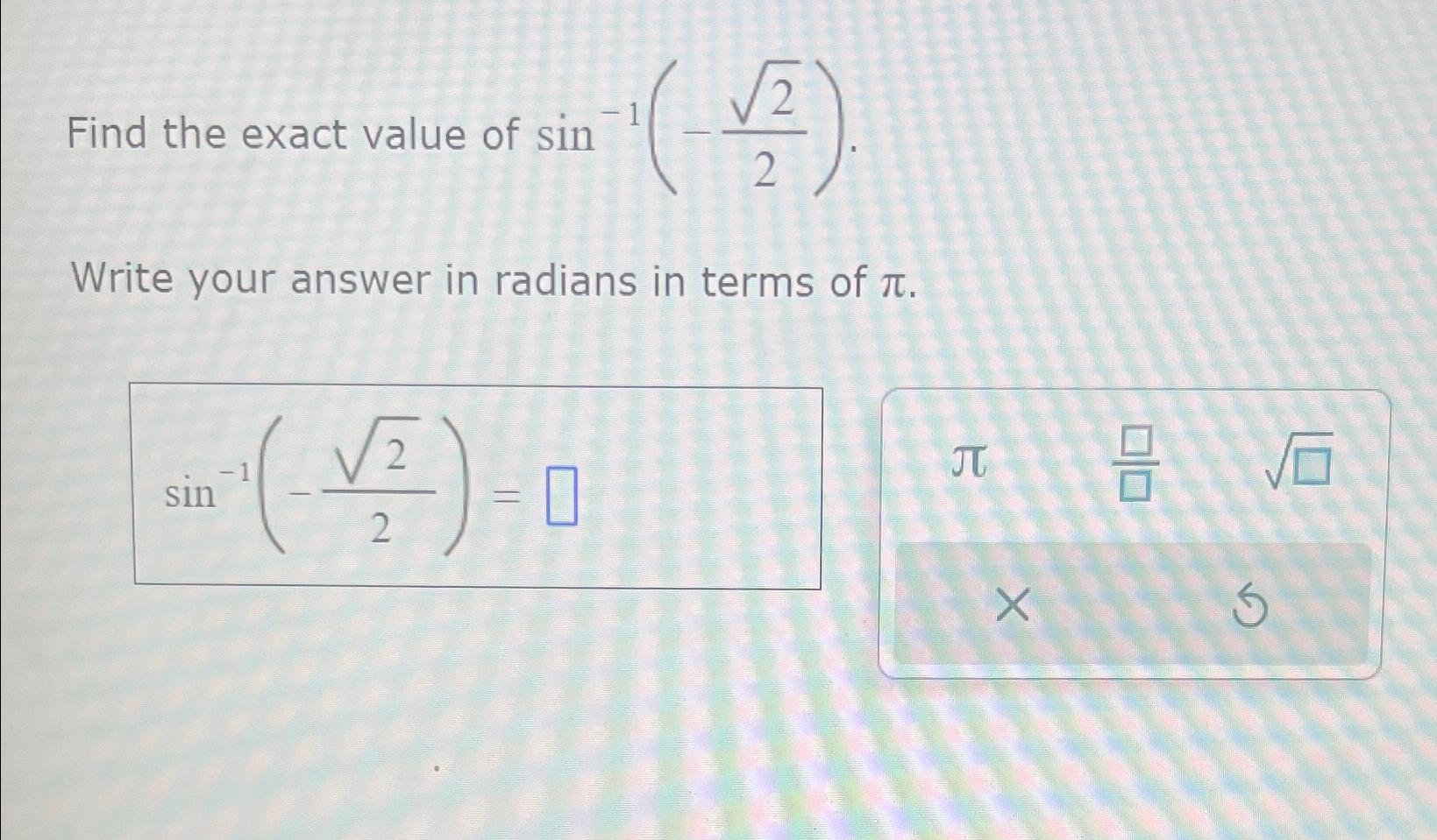 Solved Find the exact value of sin-1(-222)Write your answer | Chegg.com