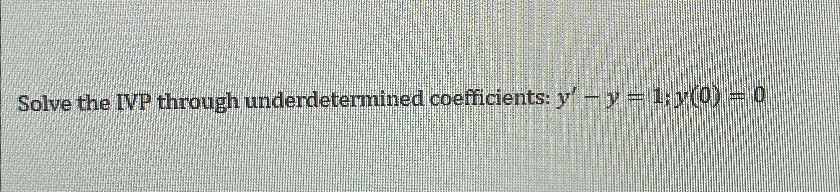 Solved Solve the IVP through underdetermined coefficients: | Chegg.com