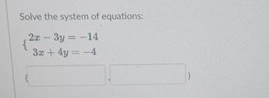Solved Solve the system of equations:2x-3y=-143x+4y=-4 | Chegg.com