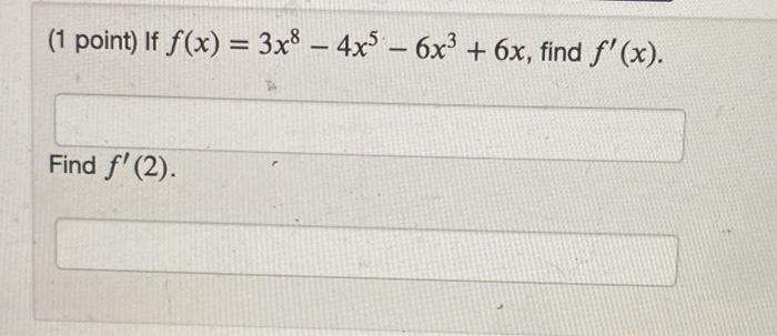 Solved (1 point) If f(x) = 3x8 – 4x5 – 6x3 + 6x, find f'(x). | Chegg.com