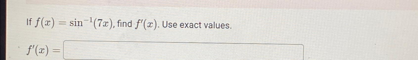 Solved If f(x)=sin-1(7x), ﻿find f'(x). ﻿Use exact | Chegg.com