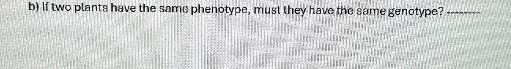 Solved b) ﻿If two plants have the same phenotype, must they | Chegg.com