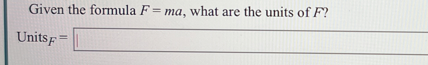 Solved Given the formula F=ma, ﻿what are the units of | Chegg.com
