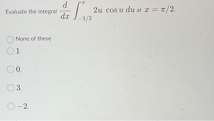 Solved Evaluate the integral dxd∫−1/2x2ucosudu at x=π/2. | Chegg.com