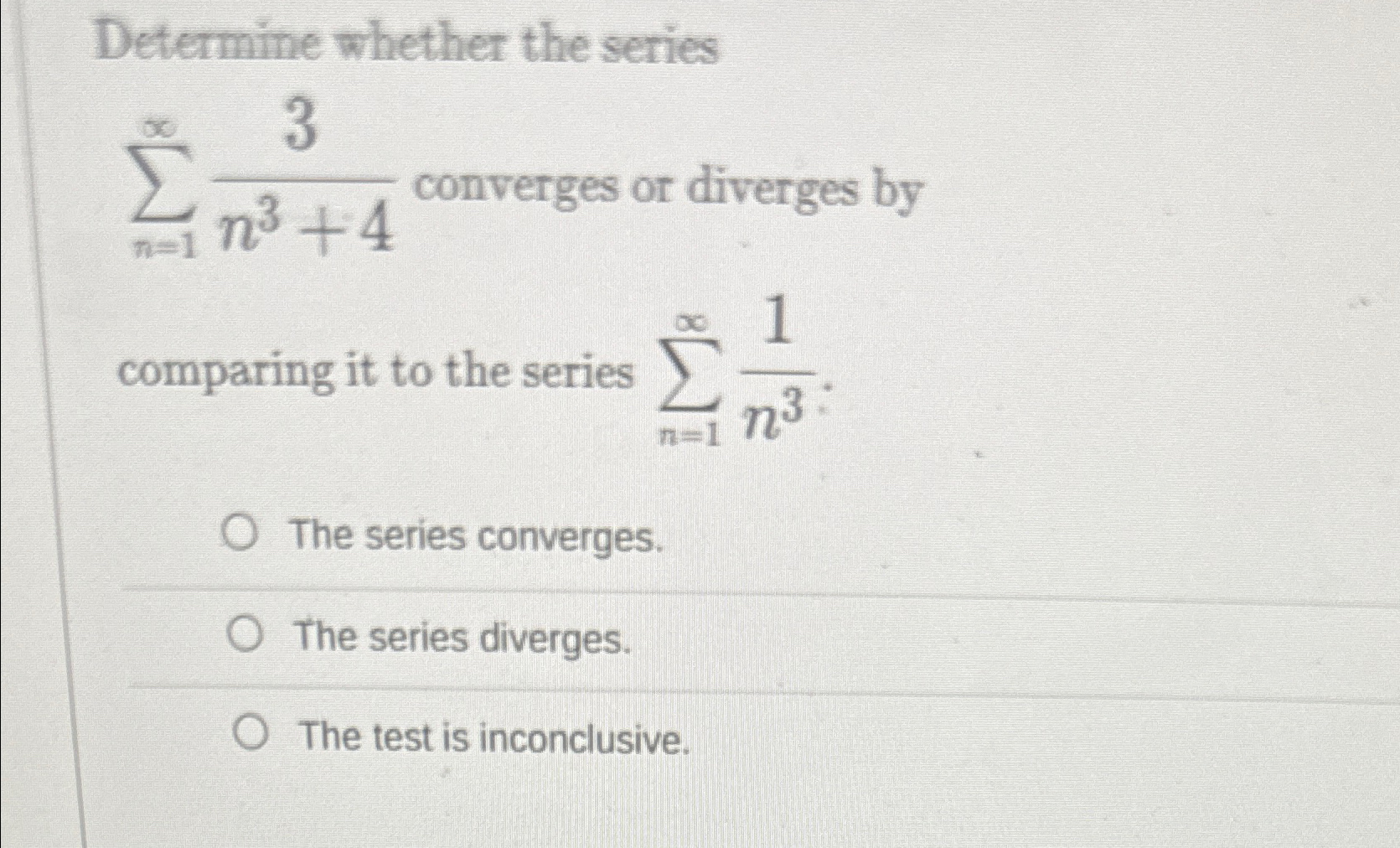 Solved Determine whether the series ∑n=1∞3n3+4 ﻿converges or | Chegg.com